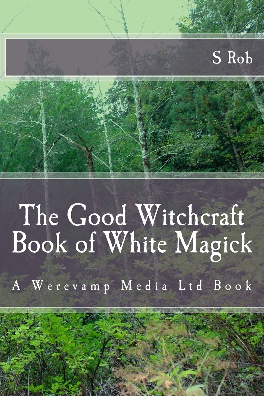 The Good Witchcraft Book of White Magick: Rob, S: 9781542532006: Amazon ...