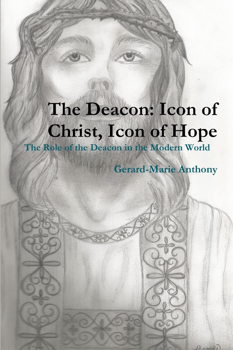 The Deacon: Icon of Christ, Icon of Hope: Gerard-Marie Anthony, Brooke ...