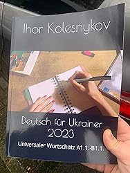 Deutsch für Ukrainer 2023-2024: Universaler Wortschatz A1.1.-B1.1. : Kolesnykov, Ihor: Amazon.de ...