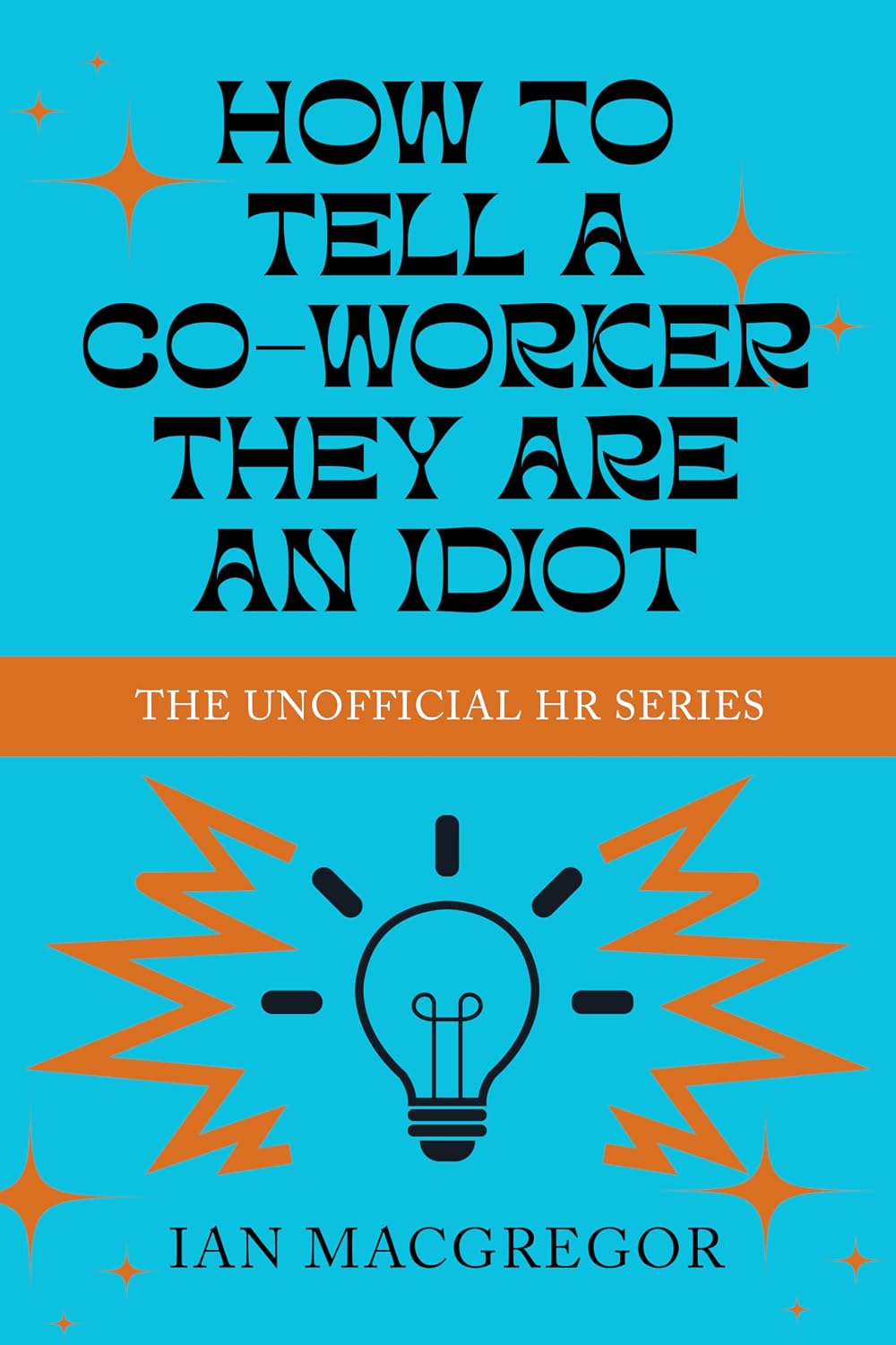 Amazon.com: How To Tell A Co-Worker They Are An Idiot: The Unofficial ...