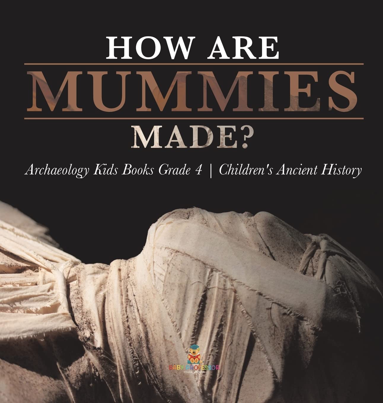 How Are Mummies Made? Archaeology Kids Books Grade 4 Children's Ancient ...