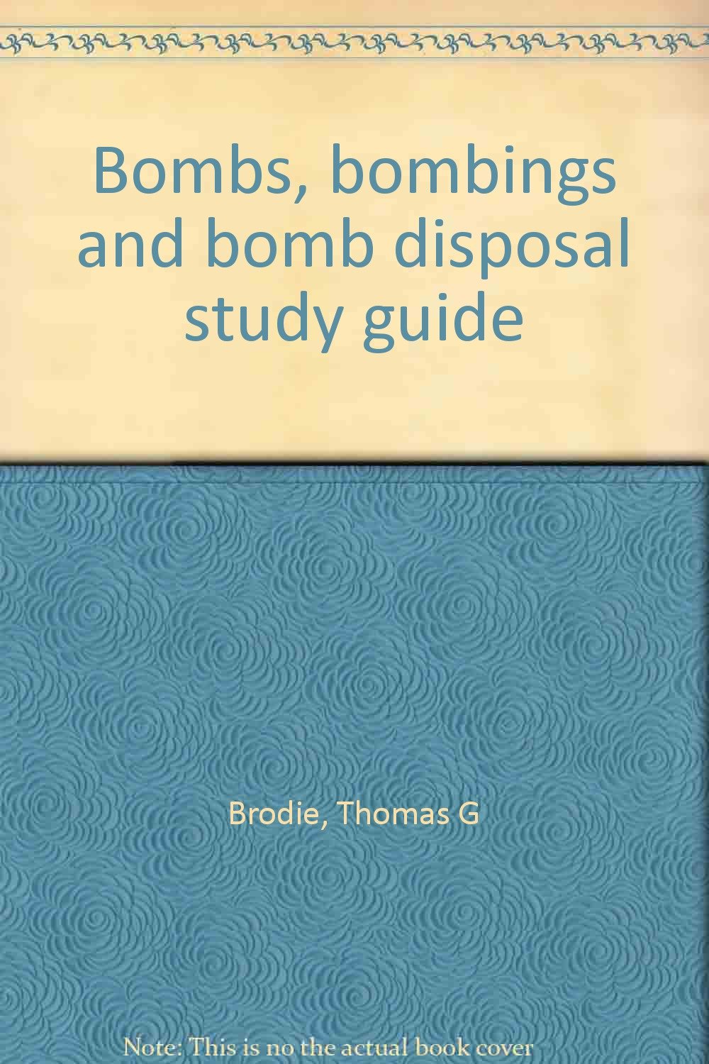 Bombs, bombings and bomb disposal study guide: Brodie, Thomas G: Amazon ...