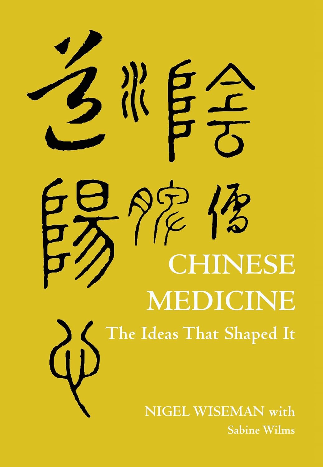 Chinese Medicine; The Ideas That Shaped It: Nigel Wiseman, Sabine Wilms ...