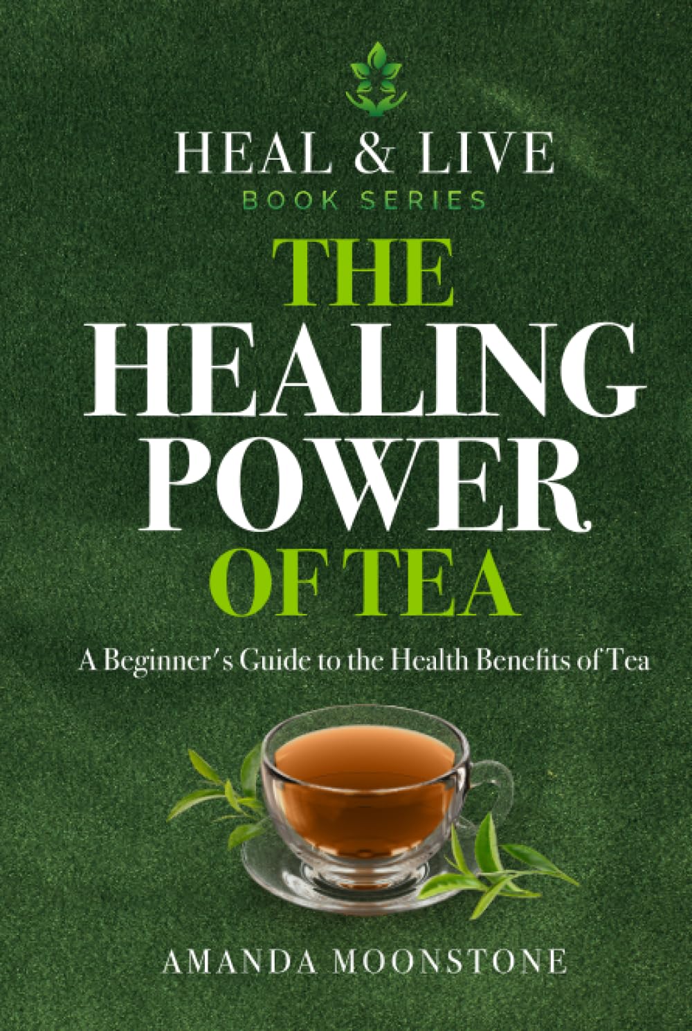 The Healing Power of Tea: A Guide to the Health Benefits of Tea, with ...