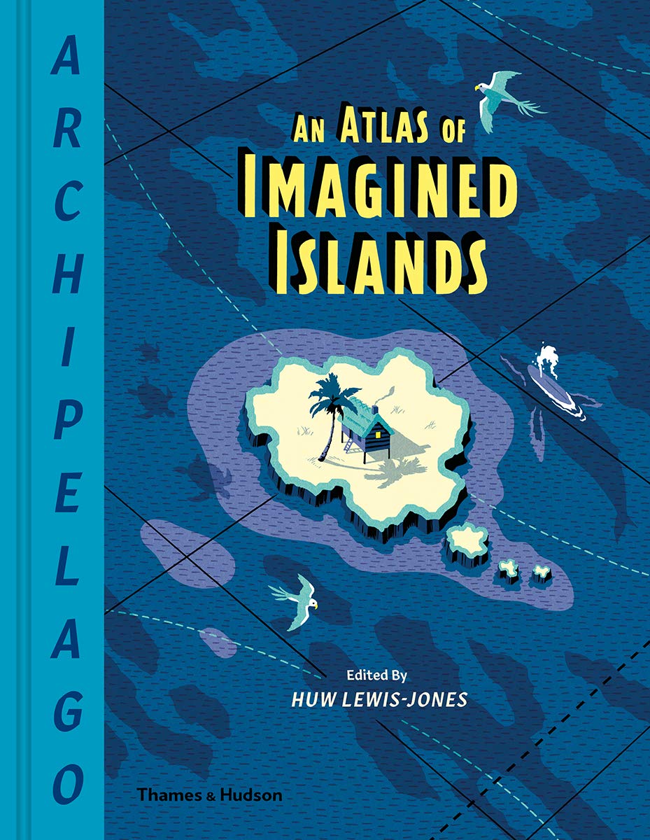 Archipelago: An Atlas of Imagined Islands: Lewis-Jones, Huw ...