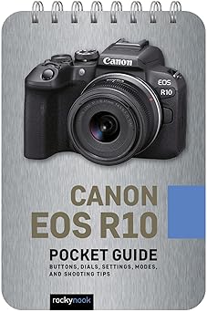 Canon EOS R10: Pocket Guide: Buttons, Dials, Settings, Modes, and Shooting Tips (The Pocket ...