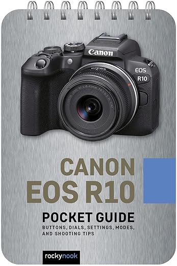 Canon EOS R10: Pocket Guide: Buttons, Dials, Settings, Modes, and Shooting Tips (The Pocket ...