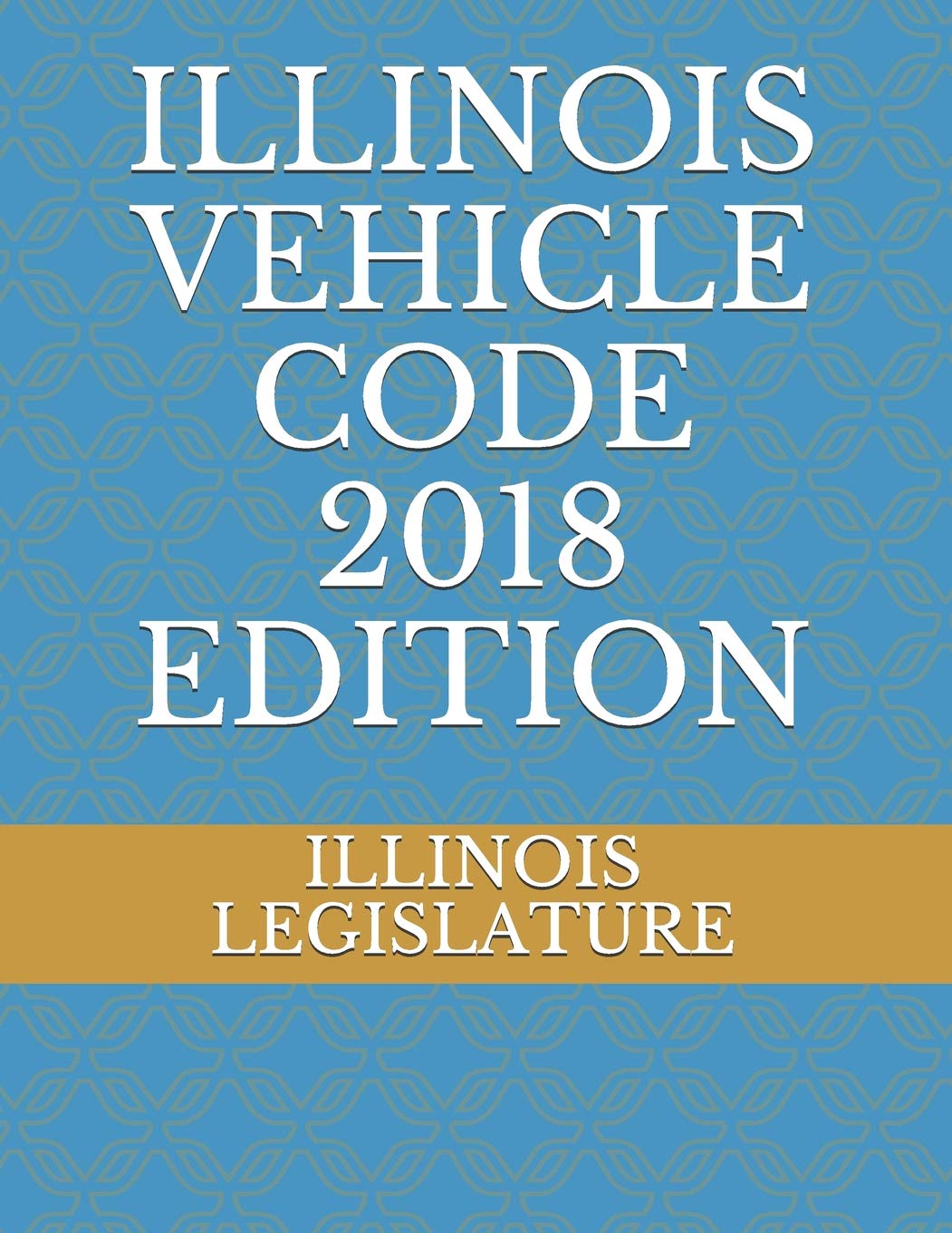 ILLINOIS VEHICLE CODE 2018 EDITION illinois-vehicle-code-2018-edition