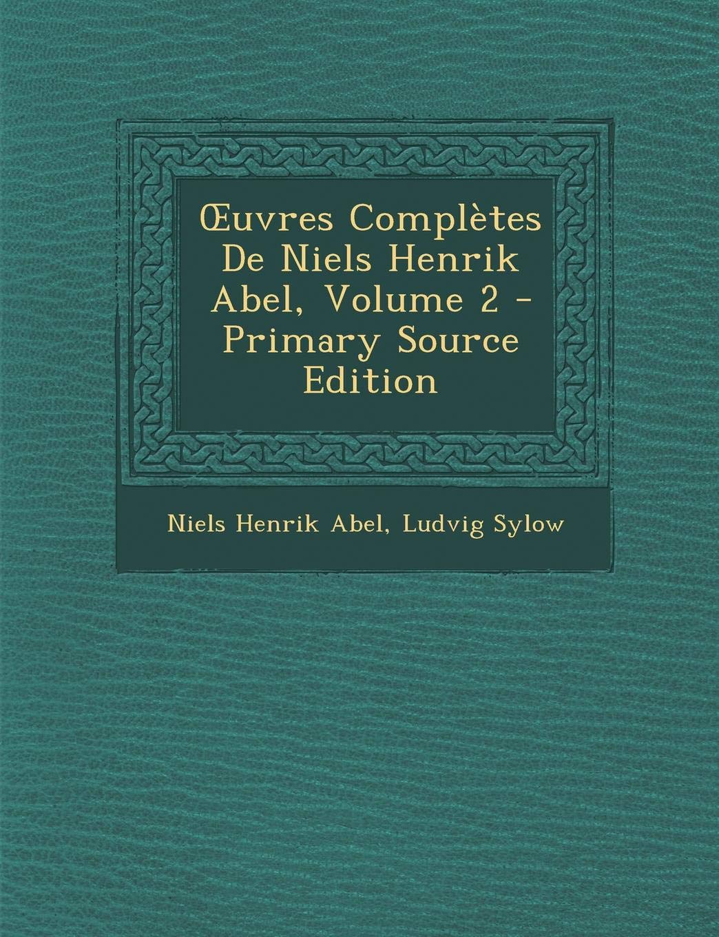 Uvres Completes de Niels Henrik Abel, Volume 2 - Primary Source Edition ...