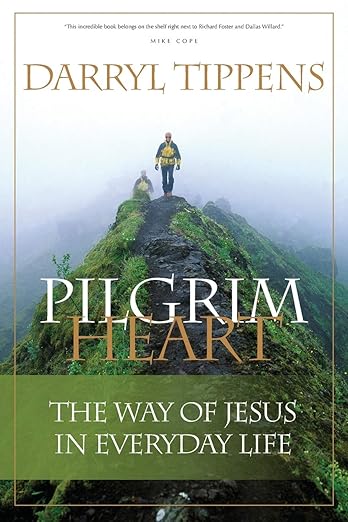 Pilgrim Heart: The Way of Jesus in Everyday Life: Darryl Tippens ...