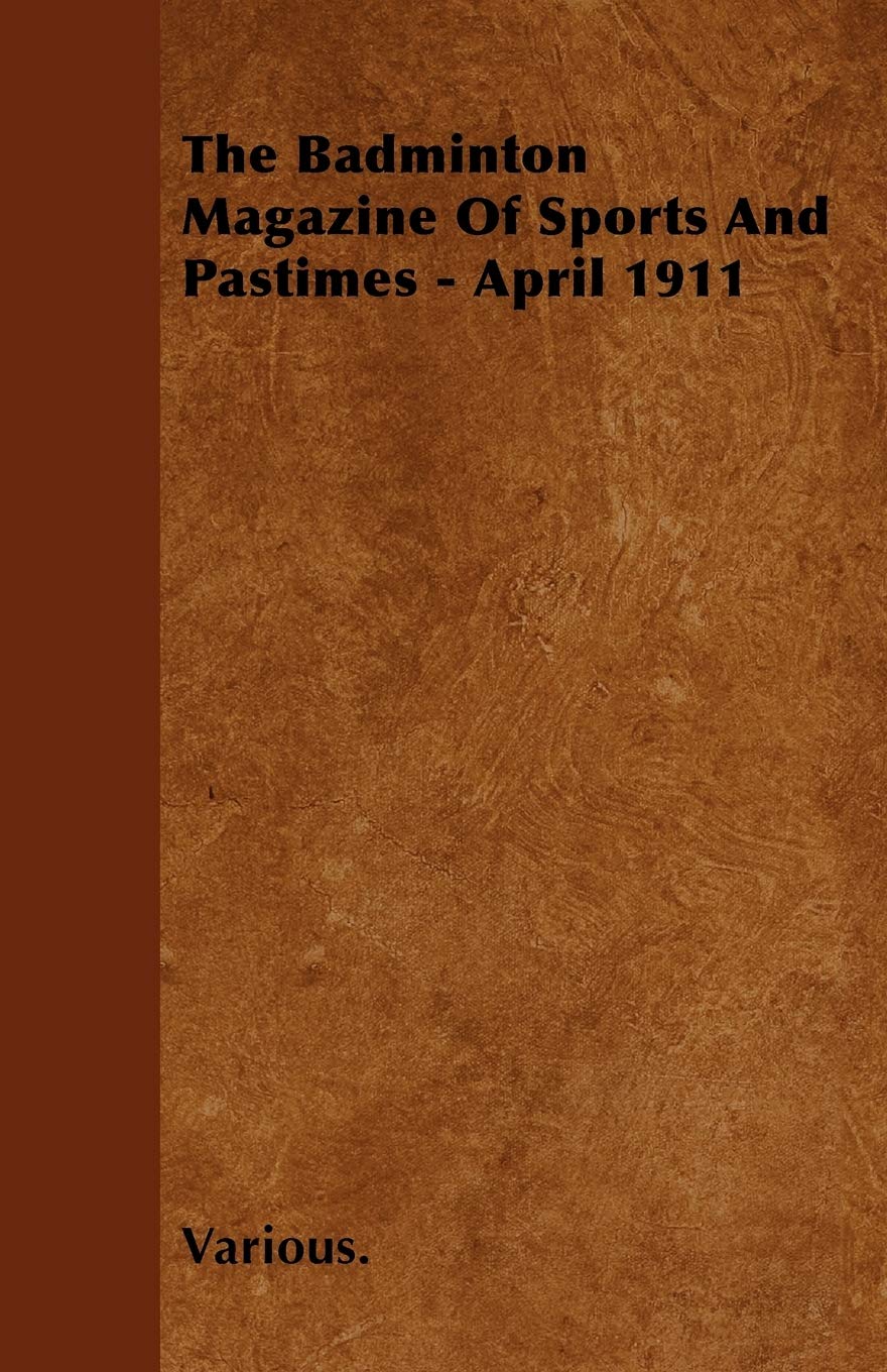 The Badminton Magazine of Sports and Pastimes - April 1911: Various ...