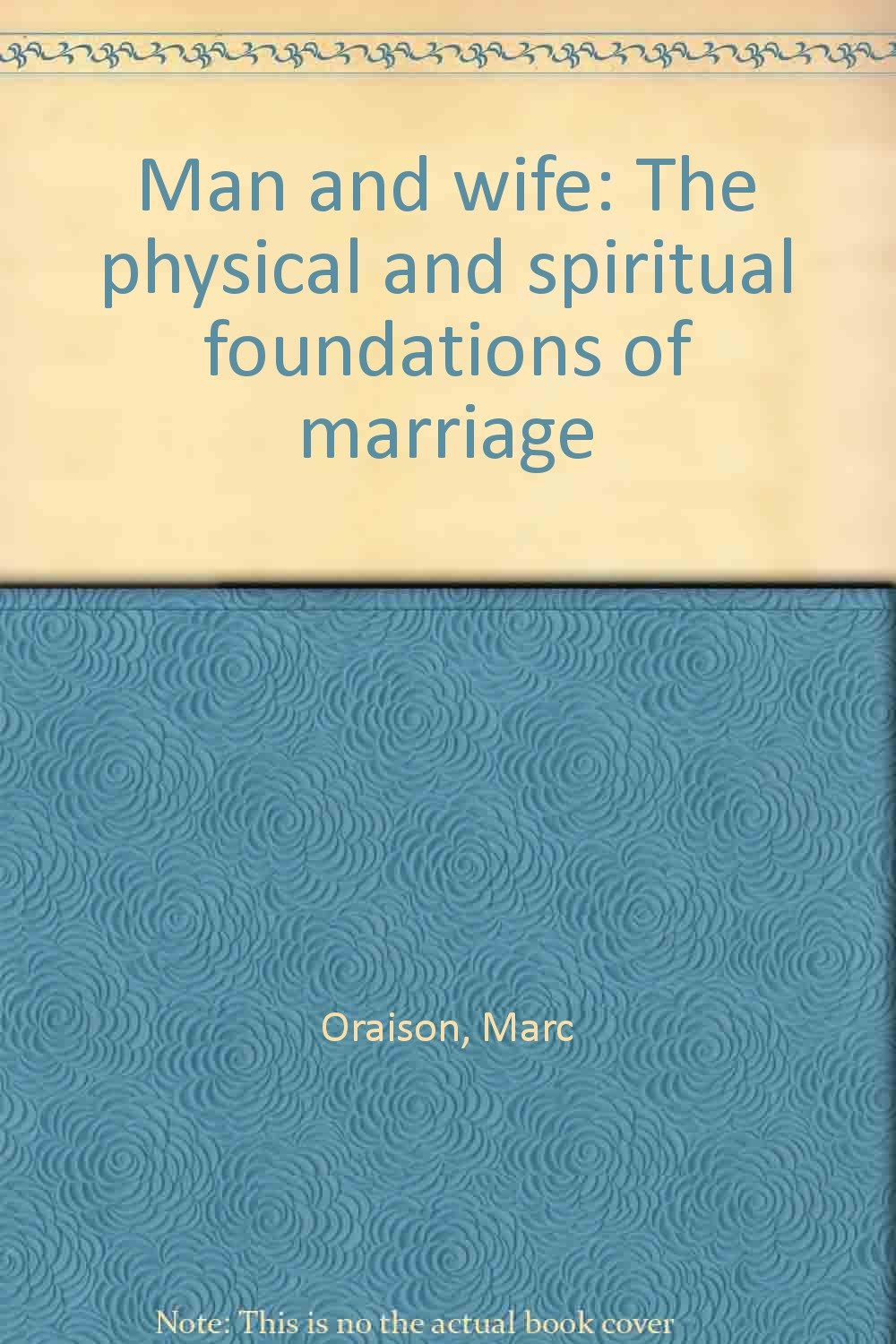Man and wife: The physical and spiritual foundations of marriage ...