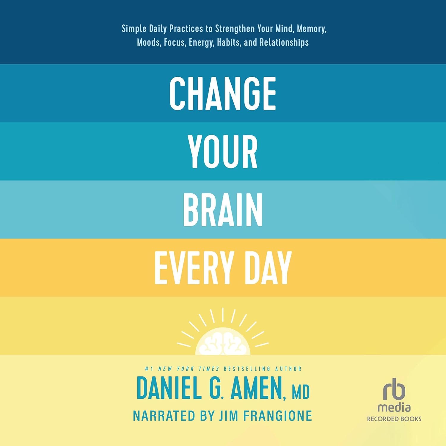 Change Your Brain Every Day: Simple Daily Practices to Strengthen Your ...