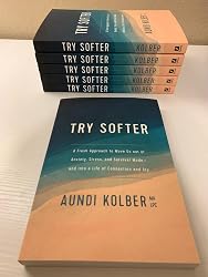 Try Softer: A Fresh Approach to Move Us out of Anxiety, Stress, and ...