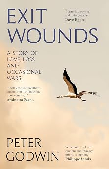 Exit Wounds: A Story of Love, Loss and Occasional Wars : Godwin, Peter ...
