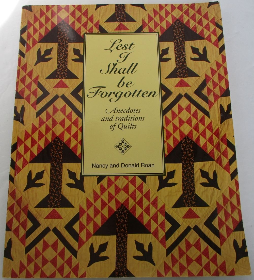Lest I Shall Be Forgotten Anecdotes And Traditions Of Quilts Roan