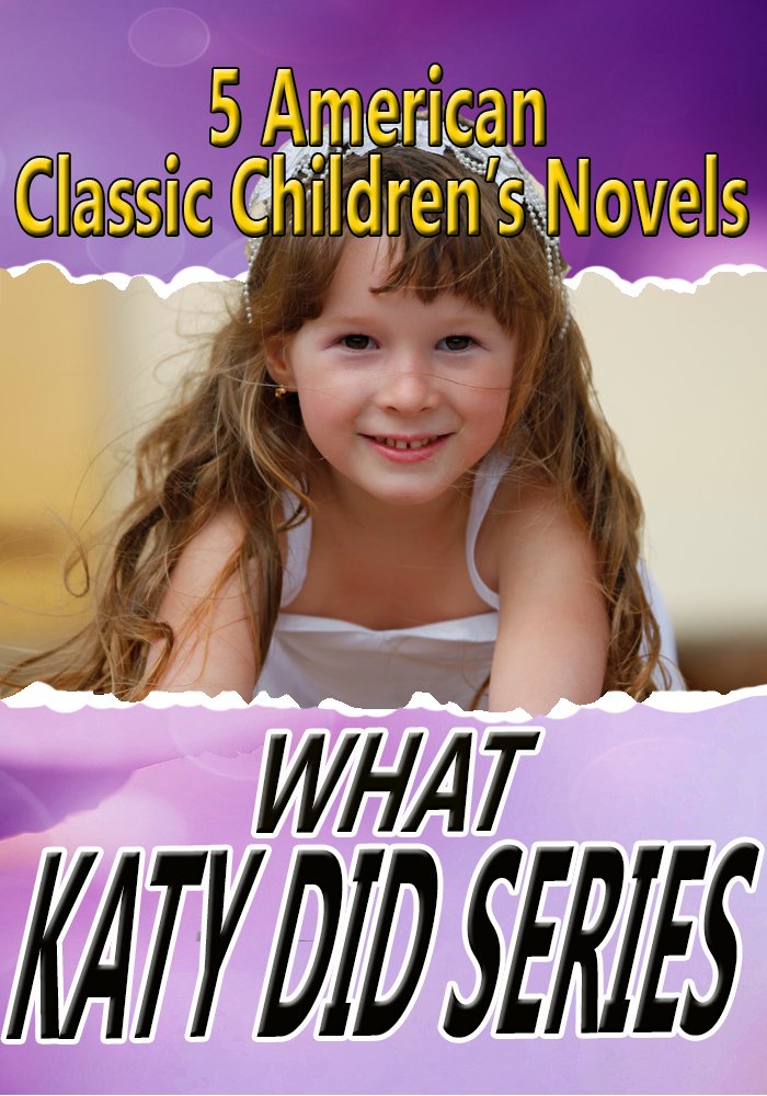 WHAT KATY DID SERIES: 5 CLASSIC CHILDREN'S NOVELS,(WHAT KATY DID, WHAT ...