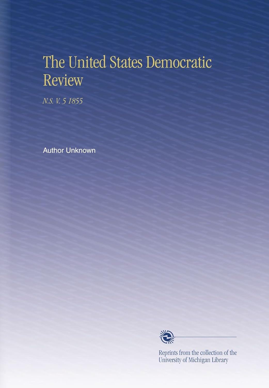 The United States Democratic Review: N.S. V. 5 1855: Unknown, Author ...
