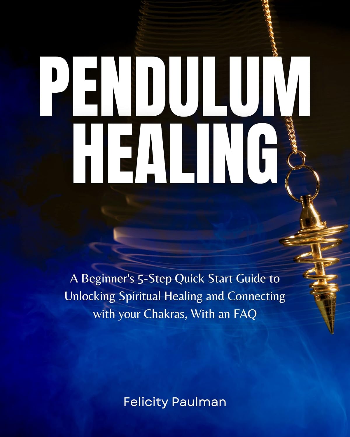 Pendulum Healing: A Beginner's 5-Step Quick Start Guide to Unlocking ...
