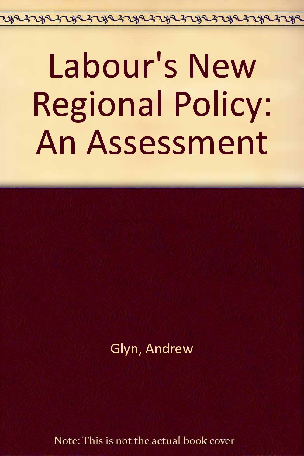 Labour's New Regional Policy: An Assessment: Andrew Glyn: 9781897721179 ...
