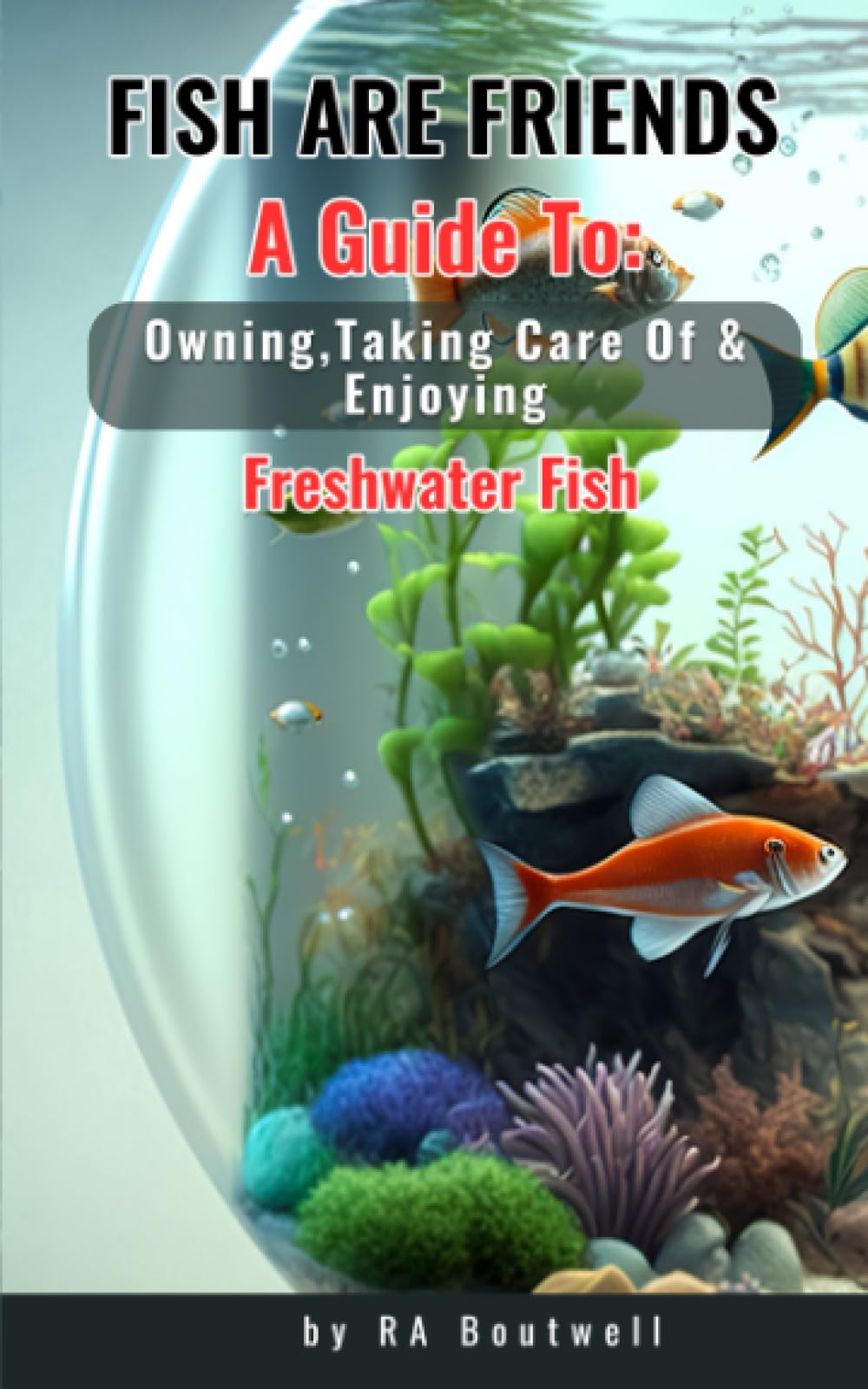 Fish are Friends: A Guide to: Owning, taking care of & enjoying ...