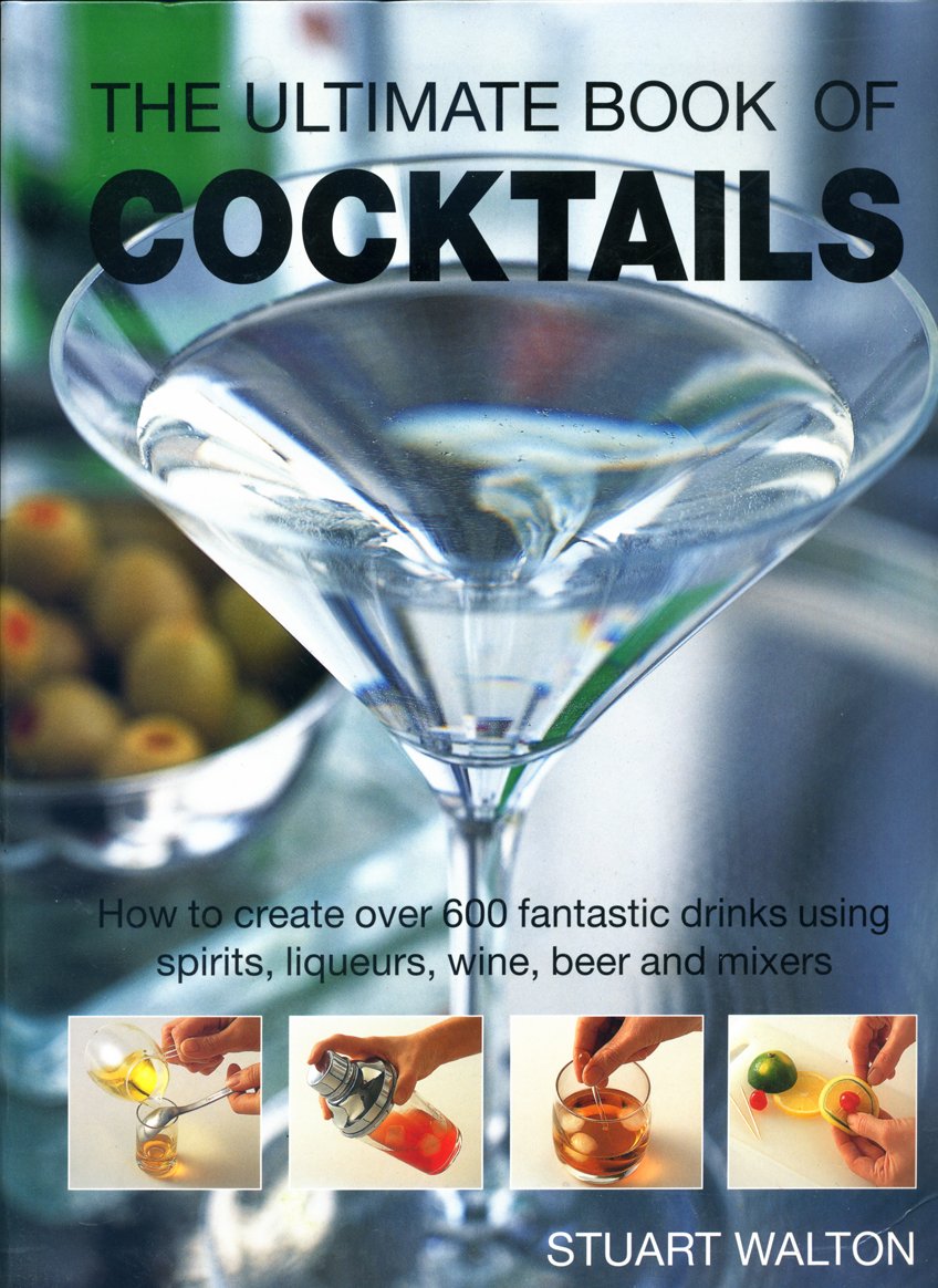 The Ultimate Book of Cocktails: How to Create Over 600 Fantastic Drinks ...