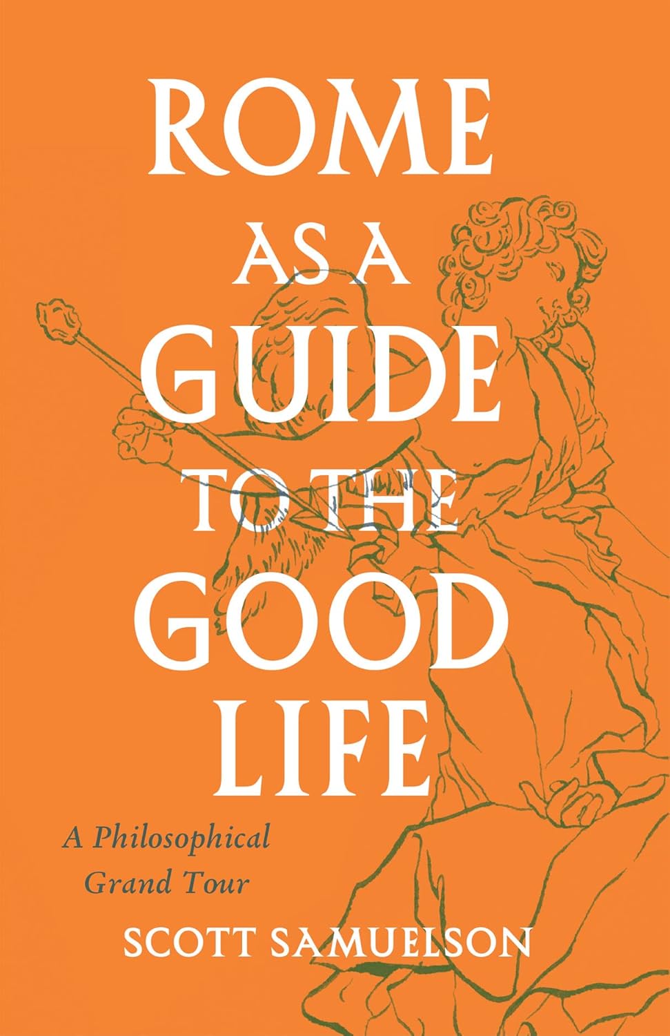 Rome as a Guide to the Good Life: A Philosophical Grand Tour: Samuelson ...