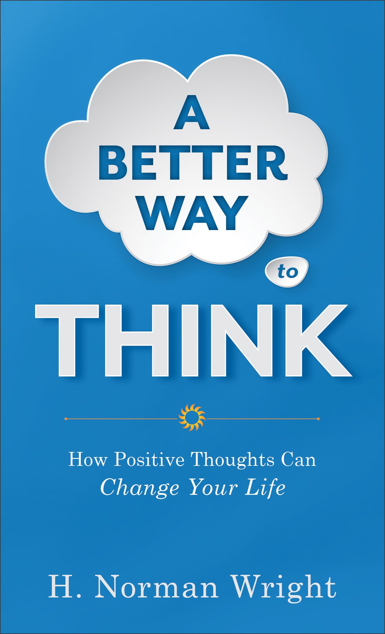 A Better Way to Think: How Positive Thoughts Can Change Your Life: H ...
