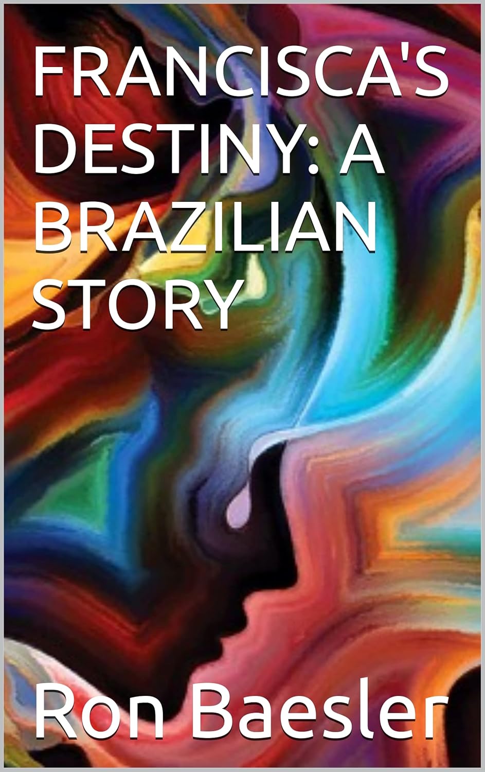 FRANCISCA'S DESTINY: A BRAZILIAN STORY - Kindle edition by Baesler, Ron ...