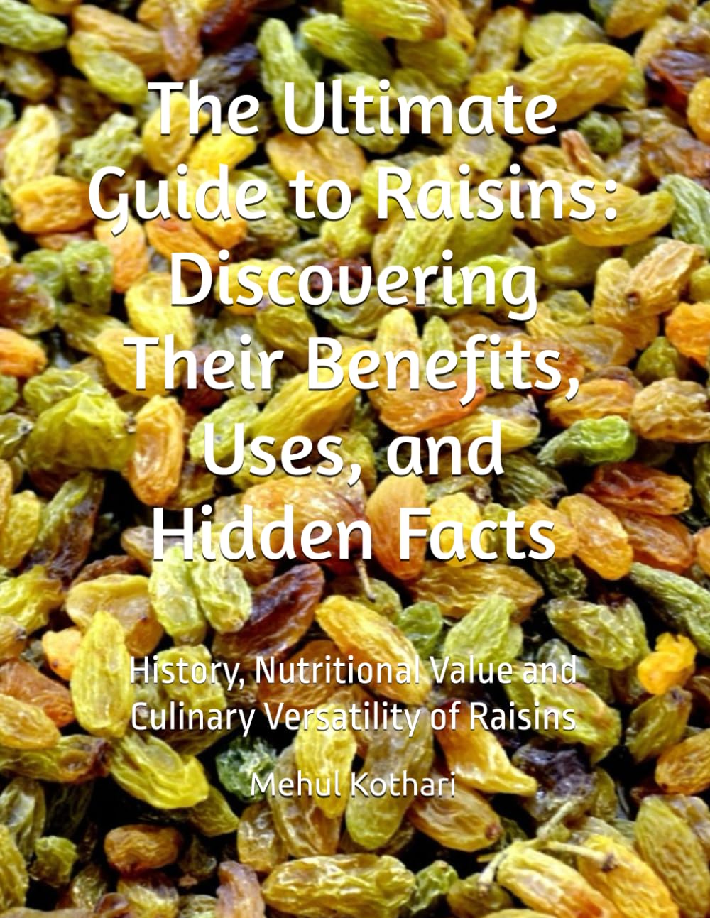 Buy The Ultimate Guide to Raisins: Discovering Their Benefits, Uses ...