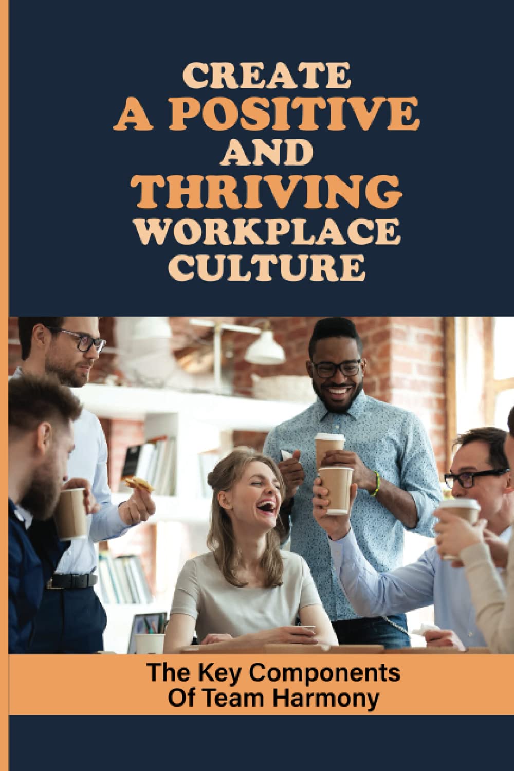 Buy Create A Positive And Thriving Workplace Culture: The Key ...