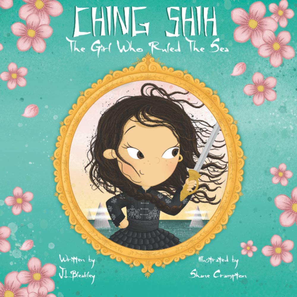Ching Shih: The Girl Who Ruled The Sea : Bleakley, J L, Crampton, Shane ...