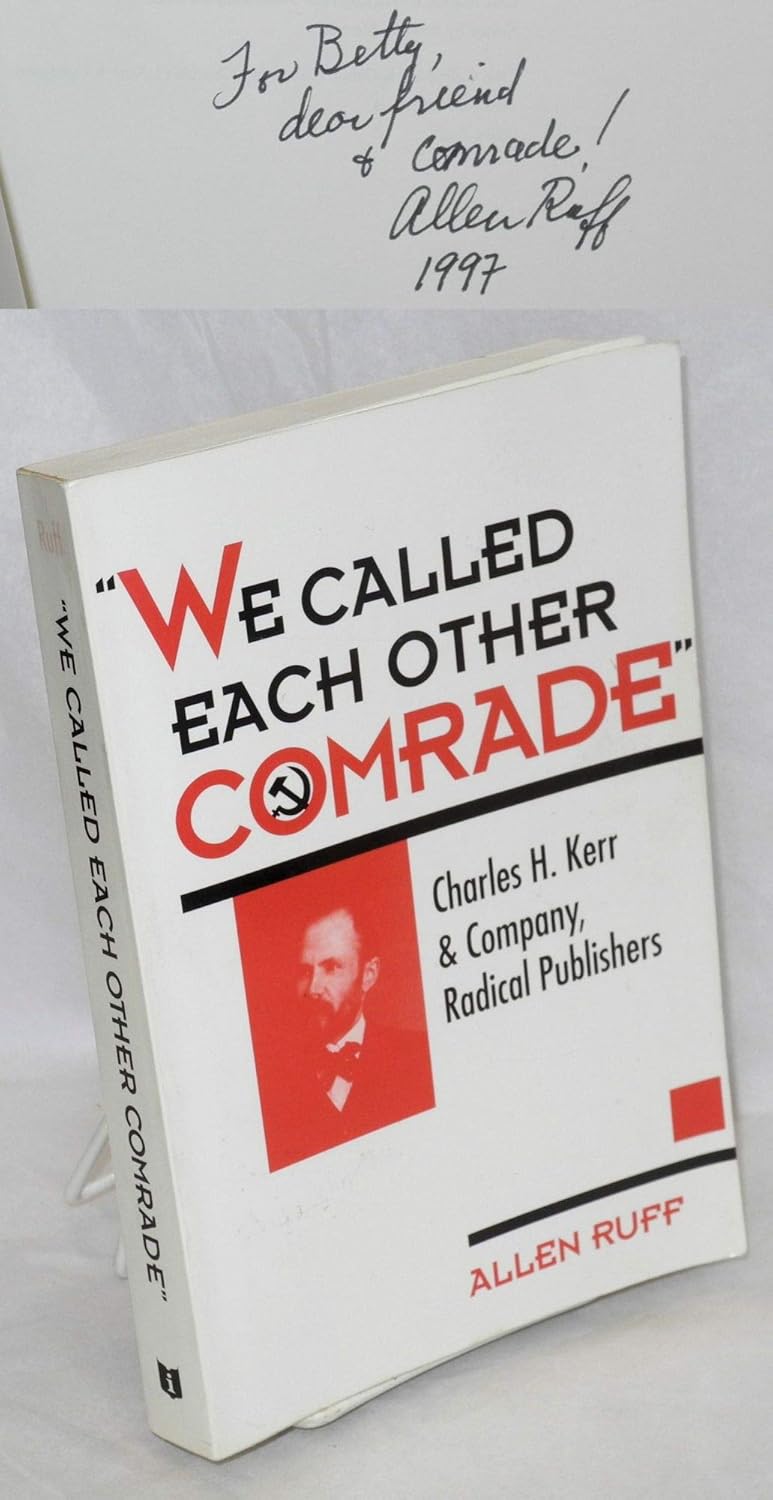 We Called Each Other Comrade: Charles H. Kerr & Company, Radical ...