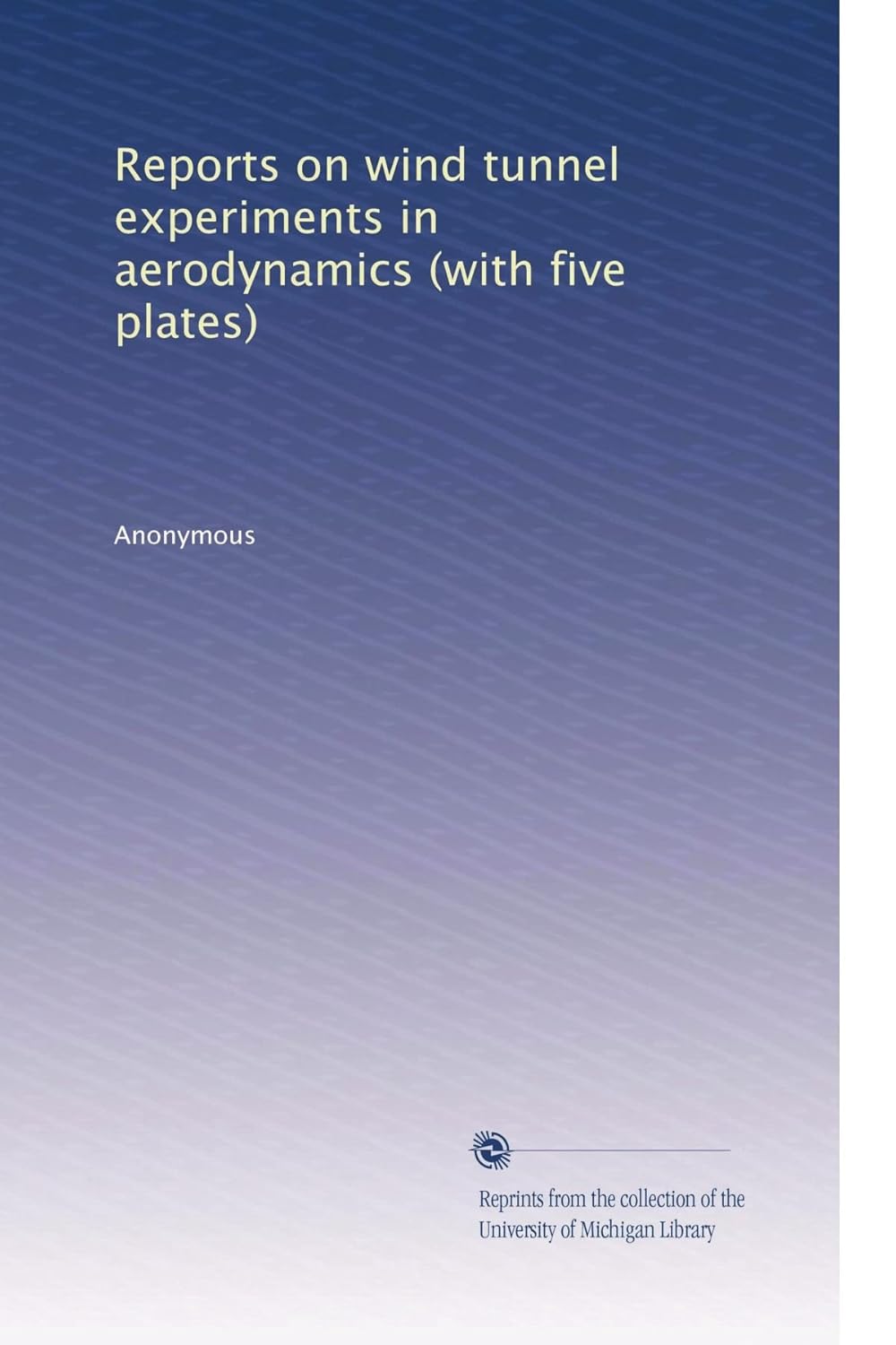 Reports on wind tunnel experiments in aerodynamics (with five plates ...