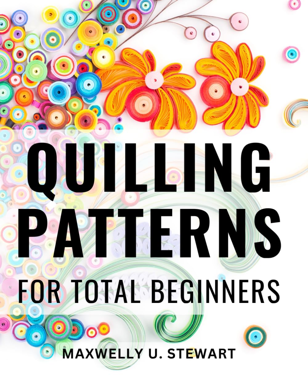 Quilling Patterns For Total Beginners: Contemporary Designs and Step-by ...