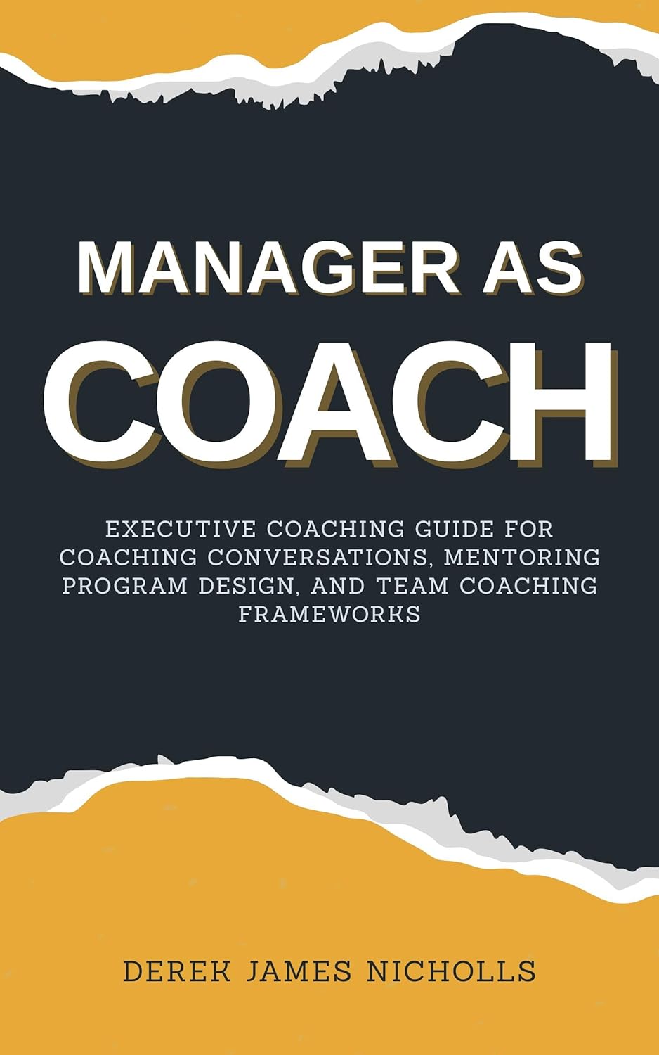 Manager as Coach: Executive Coaching Guide for Coaching Conversations, Mentoring Program Design ...