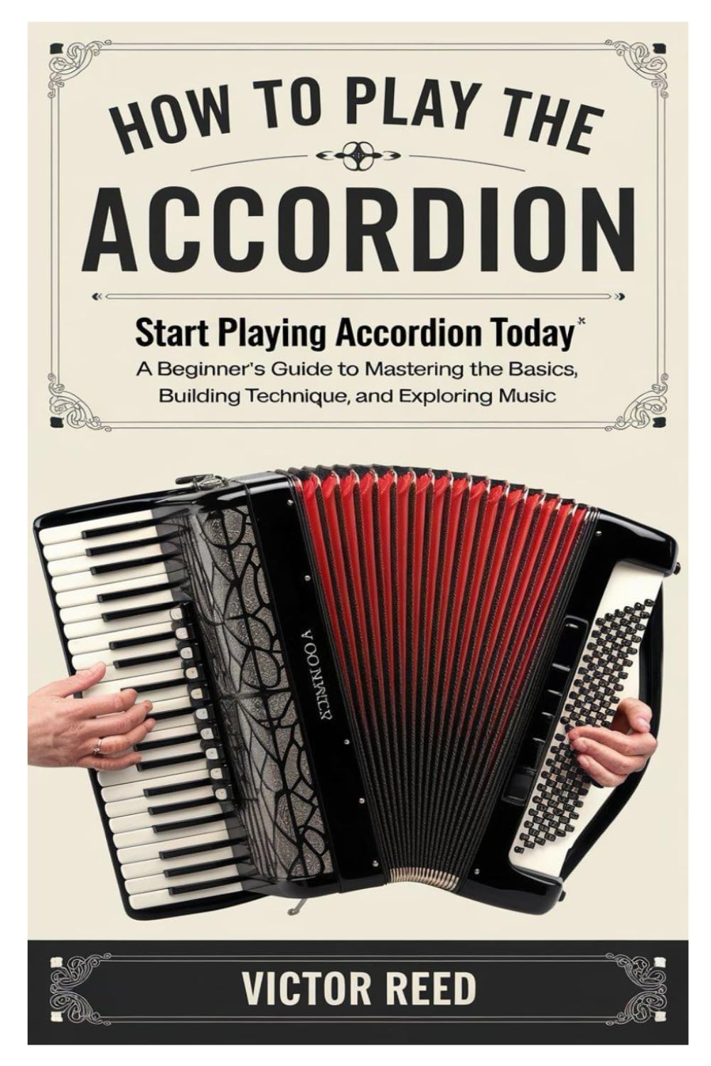 HOW TO PLAY THE ACCORDION: "Start Playing Accordion Today: A Beginner’s Guide To Mastering The ...