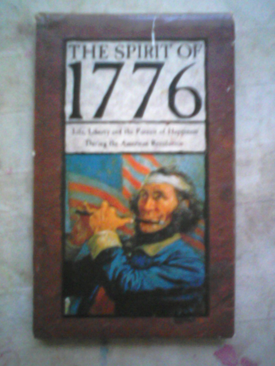 The Spirit of 1776; Life, Liberty, and the Pursuit of Happiness During ...