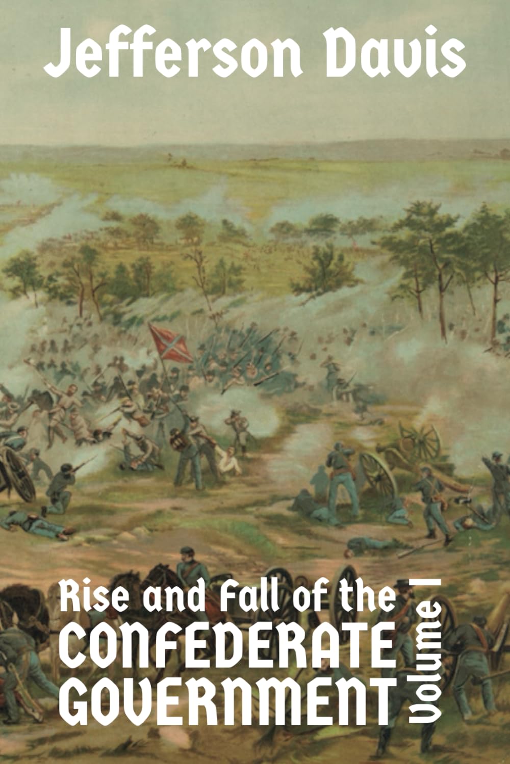 The Rise and Fall of the Confederate Government: Volume I: Davis ...