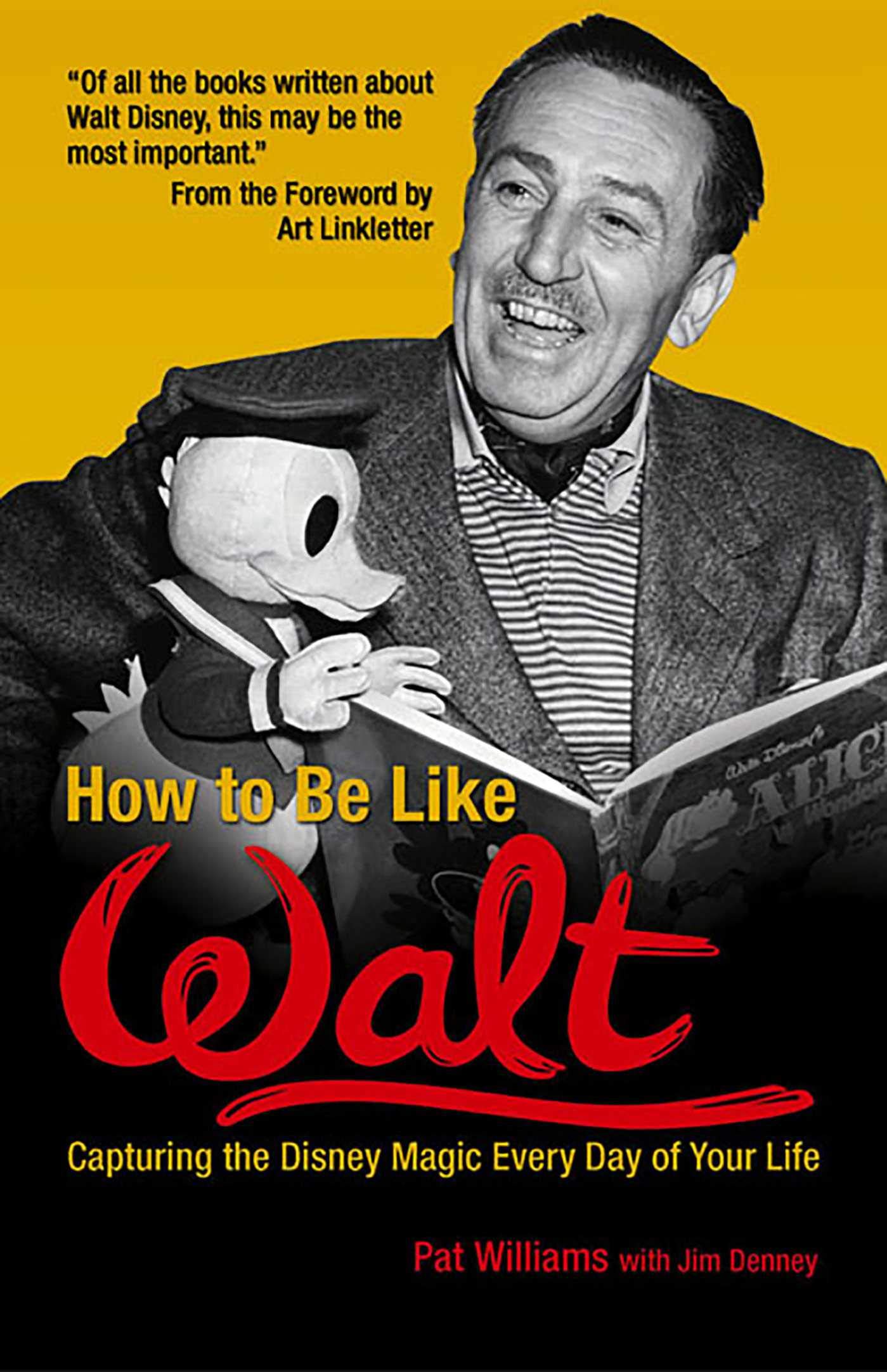 How to Be Like Walt: Capturing the Disney Magic Every Day of Your Life ...