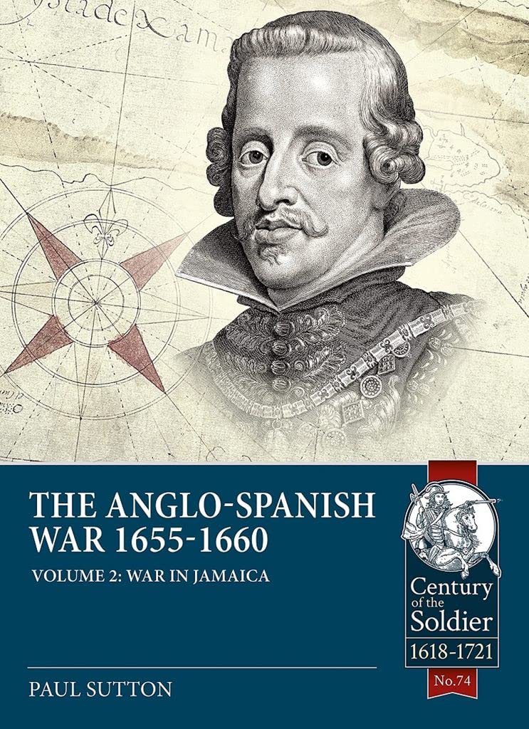 The Anglo-Spanish War 1655-1660 Volume 2: War in Jamaica (Century of ...