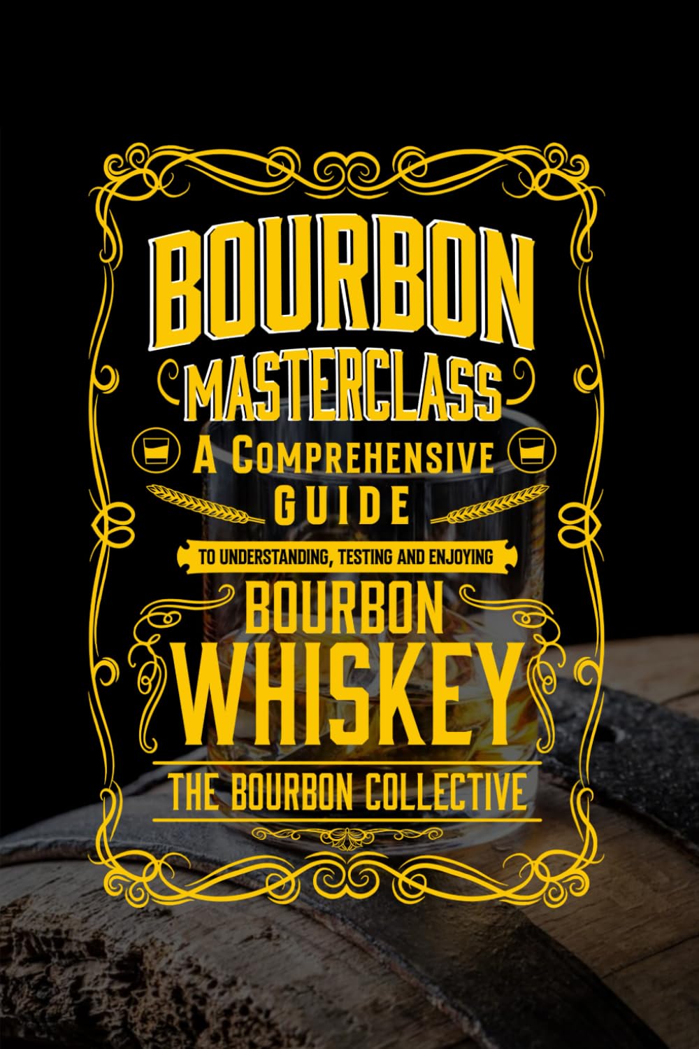 Bourbon Masterclass: A Comprehensive Guide to Understanding, Tasting ...