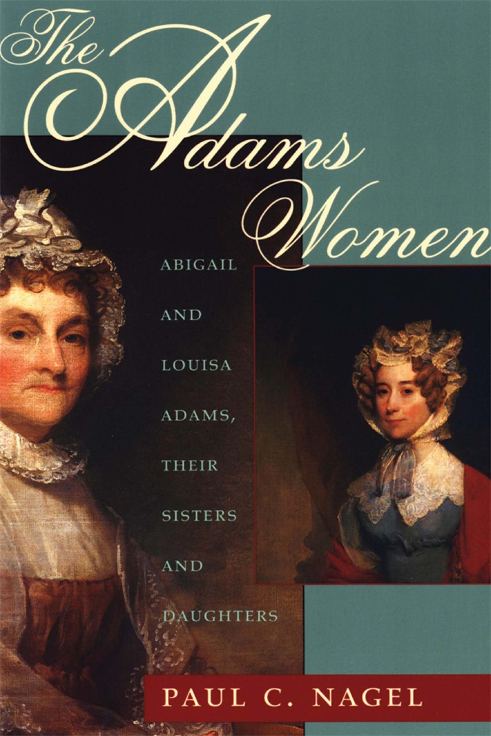 The Adams Women: Abigail and Louisa Adams, Their Sisters and Daughters ...