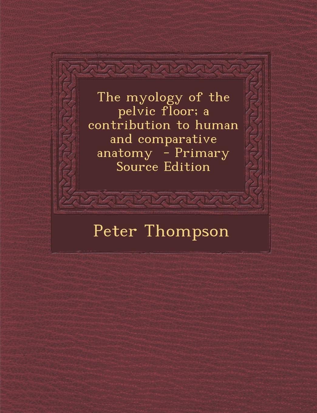 Buy The Myology of the Pelvic Floor; A Contribution to Human and ...