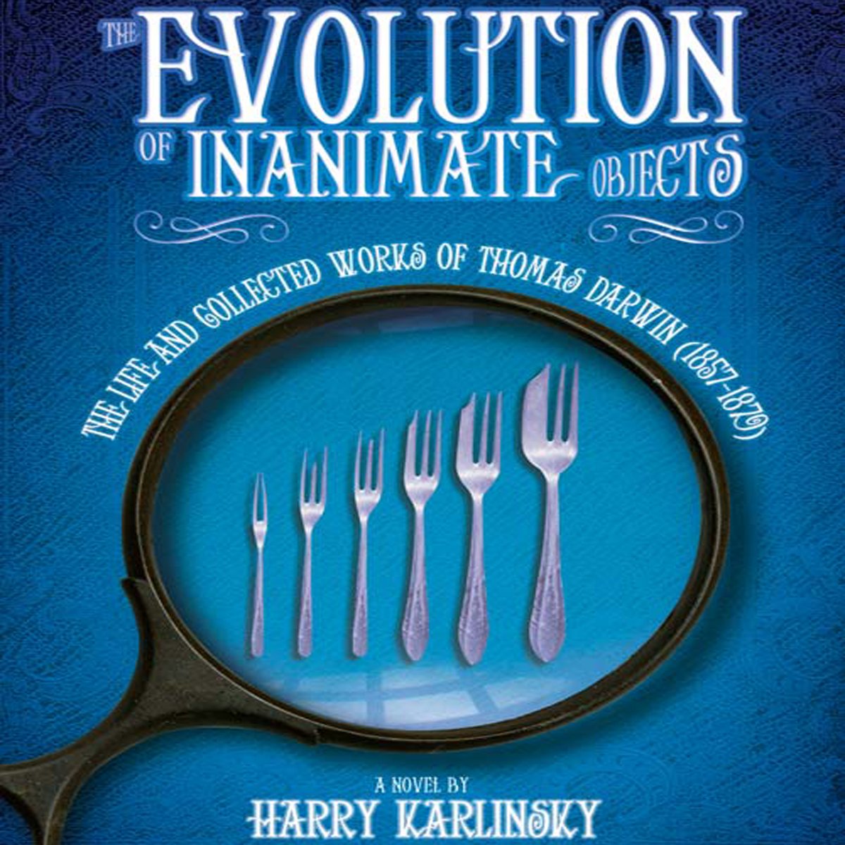 The Evolution of Inanimate Objects: The Life and Collected Works of ...