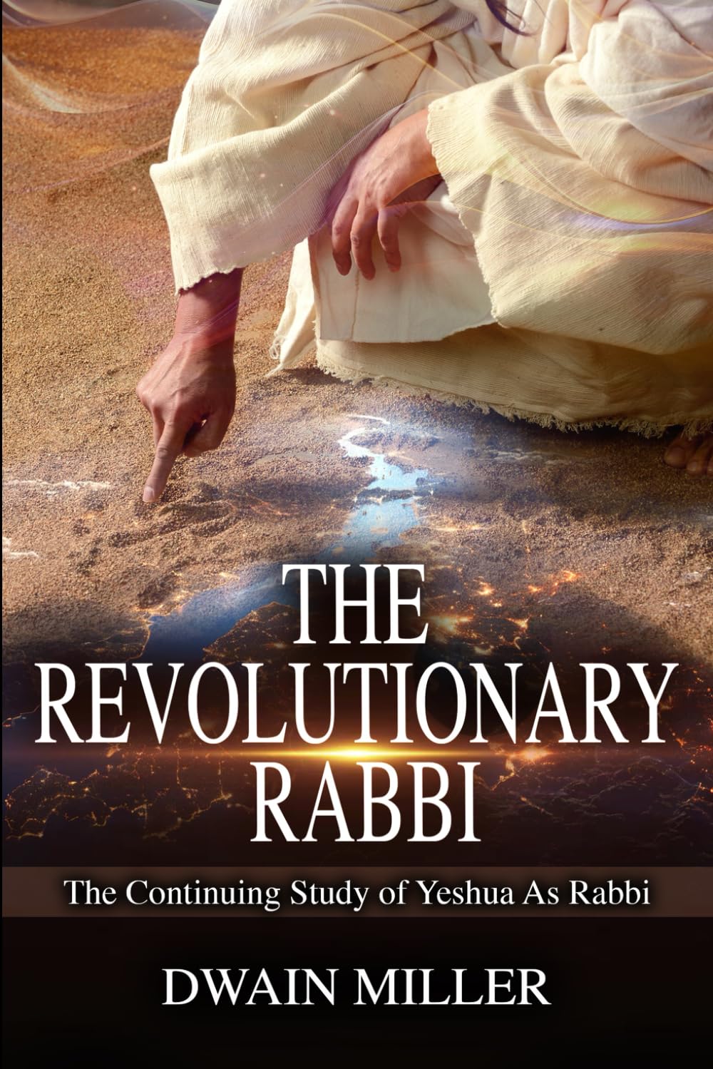 The Revolutionary Rabbi: The Continuing Study Of Yeshua As Rabbi: Miller, Dwain, Bryson, Jim ...