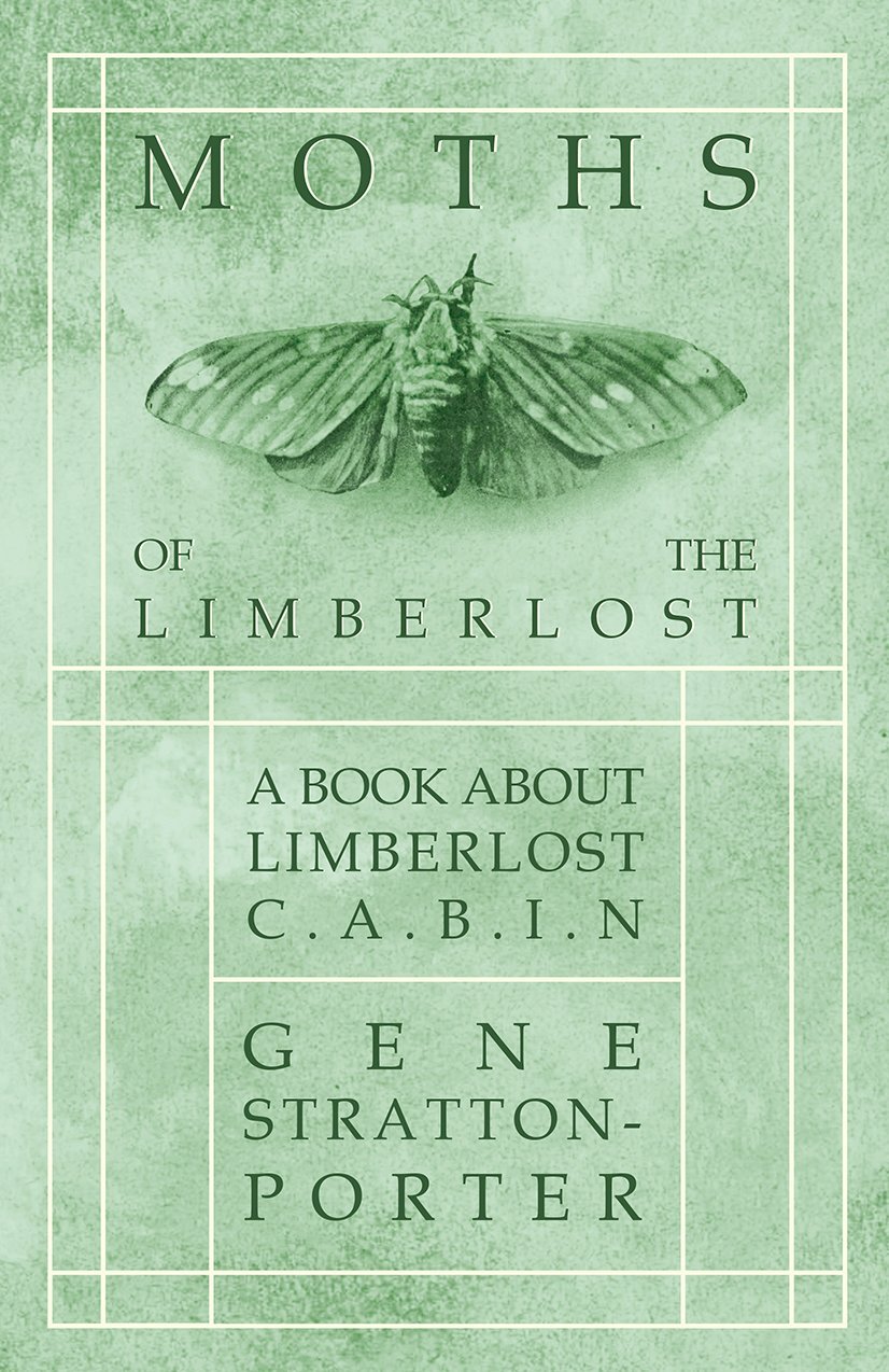 Moths of the Limberlost - A Book About Limberlost Cabin , Stratton ...