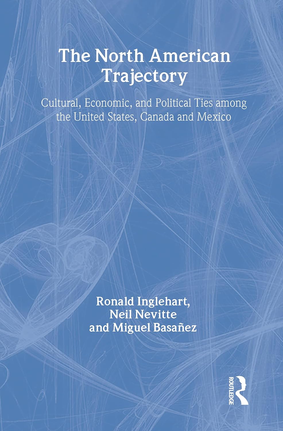 The North American Trajectory: Cultural, Economic, and Political Ties ...