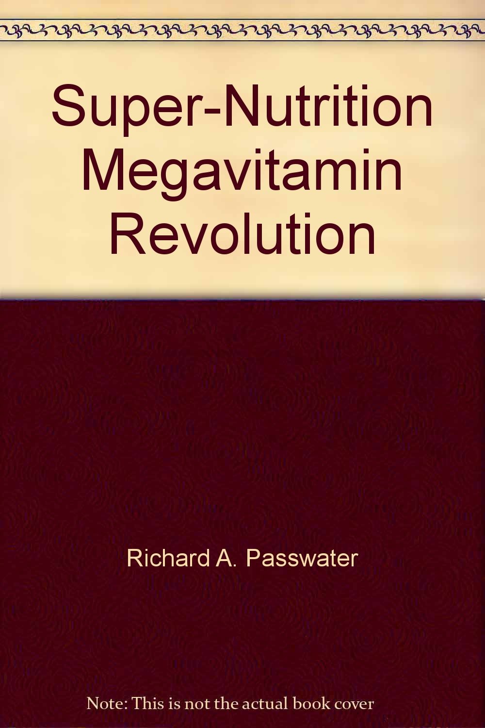 Super-Nutrition Megavitamin Revolution: Richard A. Passwater ...
