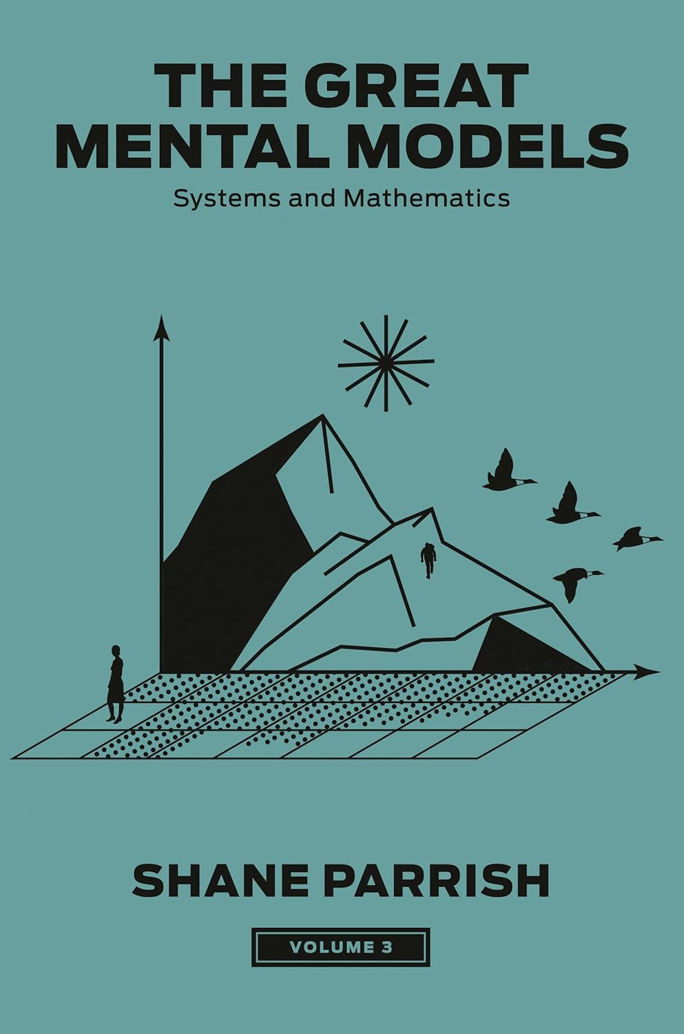 The Great Mental Models, Volume 3: Systems and Mathematics: Parrish ...